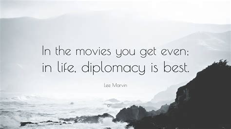 Lee Marvin Quote “in The Movies You Get Even In Life Diplomacy Is Best ”
