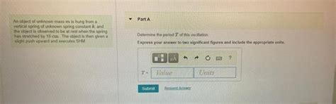 solved part a an object of unknown mass m is hung from a