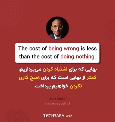 ست گادین معتقده بهایی که برای اشتباه کردن می‌پردازیم کمتر از بهای هیچ کاری نکردن هستش اما به