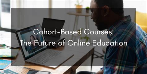 Cohort Based Courses The Future Of Online Education — Prasid Pathak