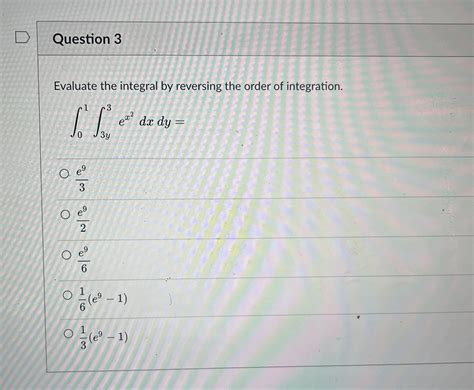 Solved Question 3evaluate The Integral By Reversing The