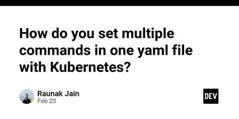 How Do You Set Multiple Commands In One Yaml File With Kubernetes Dev Community
