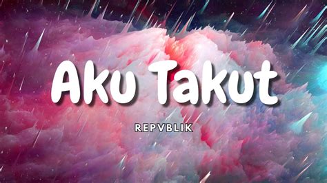 Aku Takut Repvblik Song Lyrics YouTube