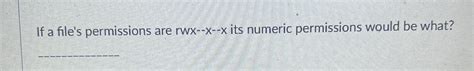 Solved If A Files Permissions Are Rwx X X Its Numeric