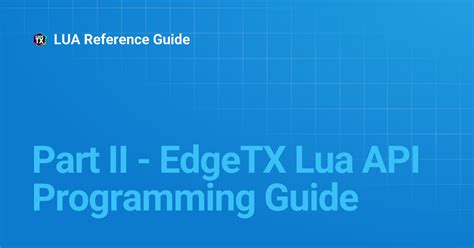Part II EdgeTX Lua API Programming Guide LUA Reference Guide