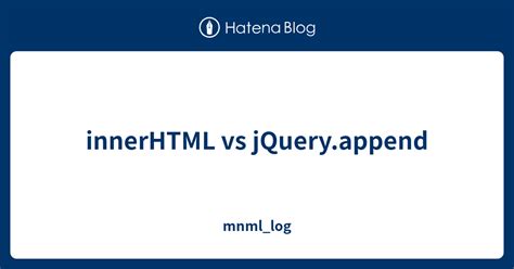 Innerhtml Vs Jqueryappend Mnmllog