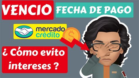Venció tu FECHA DE PAGO de Mercado Credito HAZ ESTO para NO PAGAR