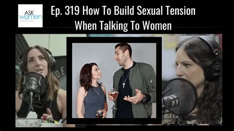 Ep 319 How To Build Sexual Tension When Talking To Women Take 2 Ask Women Podcast 2019 Youtube