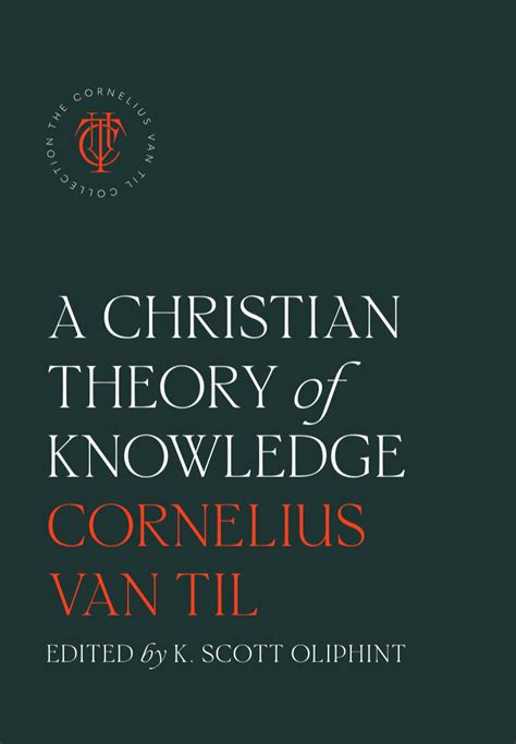 A Christian Theory Of Knowledge Van Til Cornelius Oliphint K Scott