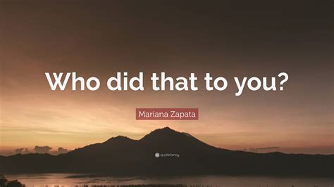 Mariana Zapata Quote Who Did That To You”