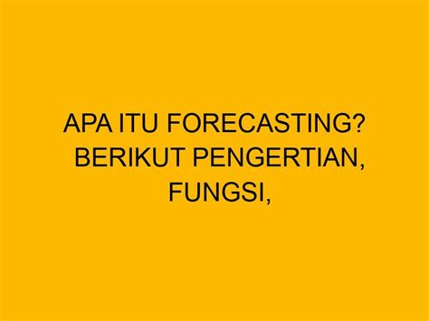 Apa Itu Forecasting Berikut Pengertian Fungsi Metode Dan Contohnya Riset Riset