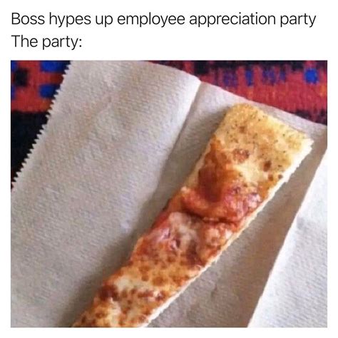 Pin By Stephanie On Memes Pizza Funny Employee Appreciation Party