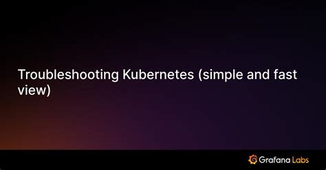 Troubleshooting Kubernetes Simple And Fast View Grafana Labs