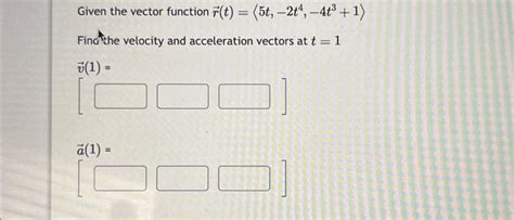 solved given the vector function r t 5t −2t4 −4t3 1 find