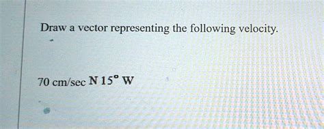 Draw A Vector Representing The Following Velocity 70 Cmsec N 15 W