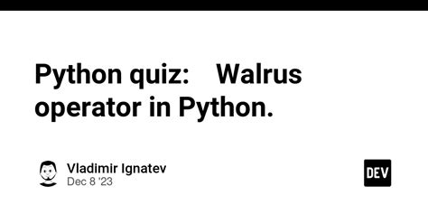 Python Quiz Walrus Operator In Python Dev Community