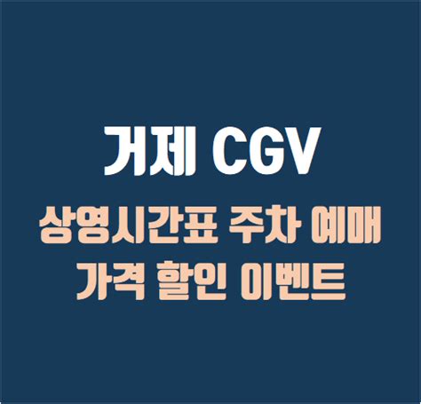 거제 Cgv 상영시간표 주차 빠른 예매 가격 영화관 할인 이벤트 바로 확인하기 다가가다