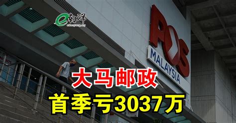 大马邮政首季亏3037万 E南洋