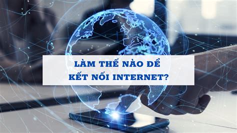 Tìm hiểu về internet là gì đặc điểm của internet và lịch sử phát triển