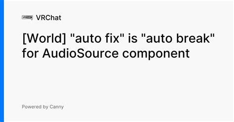World Auto Fix Is Auto Break For Audiosource Component Voters