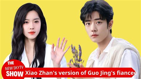 Xiao Zhans Version Of Guo Jings Fiancee Hua Zheng Is More Beautiful