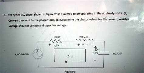 9 the series rlc circuit shown in figure p9 is assumed to be operating in the ac steady state