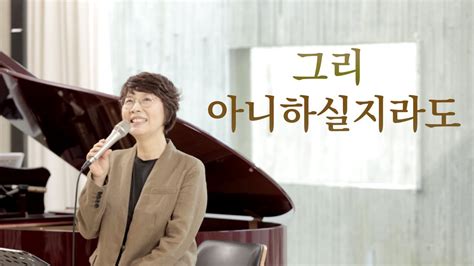 [연속듣기] 그리 아니하실지라도ㅣ도노마리아 Youtube