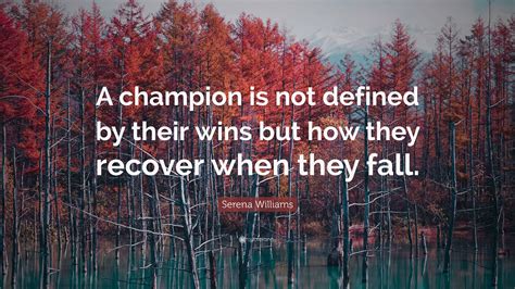 Serena Williams Quote A Champion Is Not Defined By Their Wins But How