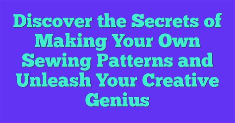 Discover The Secrets Of Making Your Own Sewing Patterns And Unleash Your Creative Genius Sew