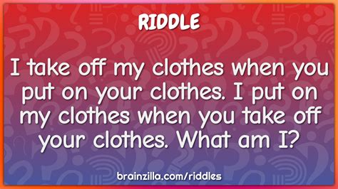 I Take Off My Clothes When You Put On Your Clothes I Put On My Riddle And Answer Brainzilla