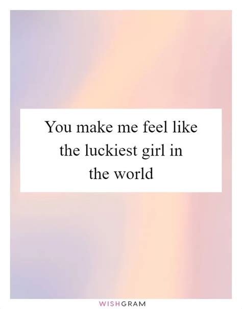 You Make Me Feel Like The Luckiest Girl In The World Messages Wishes