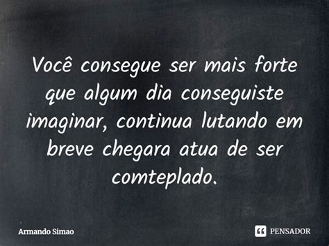 Você Consegue Ser Mais Forte Que Algum Armando Simão Pensador