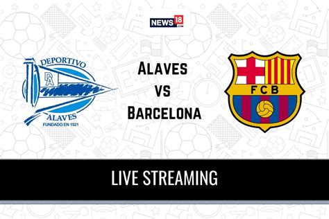 Barcelona Vs Alaves Nhận định Alaves Vs Barcelona 03h00 Ngày 111