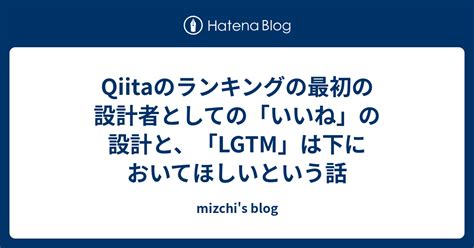 Qiitaのランキングの最初の設計者としての「いいね」の設計と、「lgtm」は下においてほしいという話 Mizchis Blog