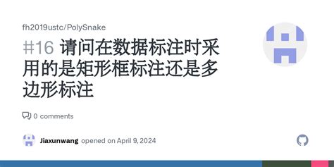 请问在数据标注时采用的是矩形框标注还是多边形标注 Issue 16 fh2019ustc PolySnake GitHub