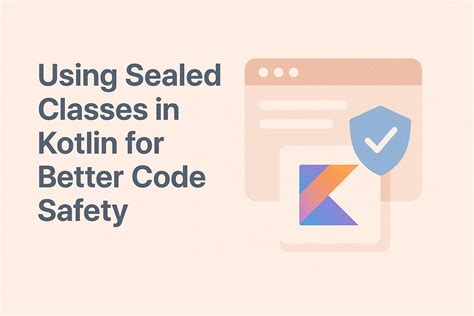 Using Sealed Classes In Kotlin Effectively Free Source Code And Learn Coding