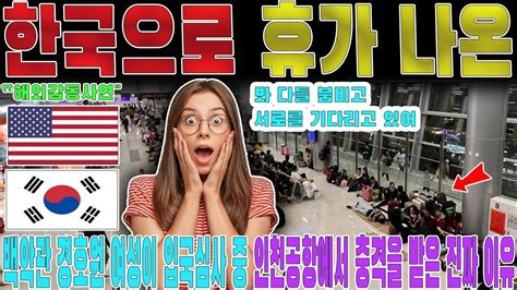 많은 나라들이 한국을 따라하려고 노력하고 있습니다 한국으로 휴가 나온 美 백악관 경호원 여성이 입국심사 중 인천공항에서 충격을