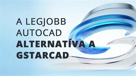A Legjobb Autocad Alternatíva A Gstarcad Gstarcad