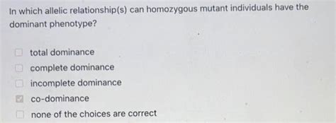 Solved In Which Allelic Relationship S Can Homozygous