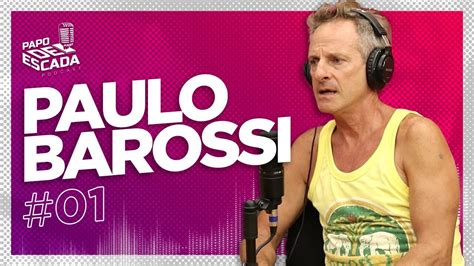 Papo De Escada Episódio 01 Paulo Barossi Youtube