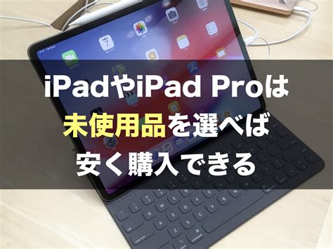 Ipadやipad Proは未使用品を選べば安く購入できる オーケーマック