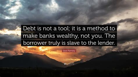 Dave Ramsey Quote “debt Is Not A Tool It Is A Method To Make Banks
