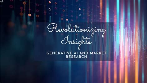 Generative Ai And Market Research Revolutionizing Insights