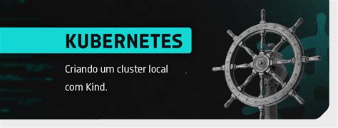 Kubernetes Criando Um Cluster Local Kind Blog 4Linux