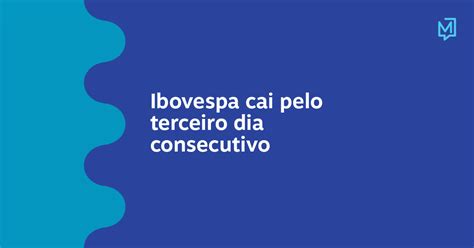Ibovespa Cai Pelo Terceiro Dia Consecutivo Meio