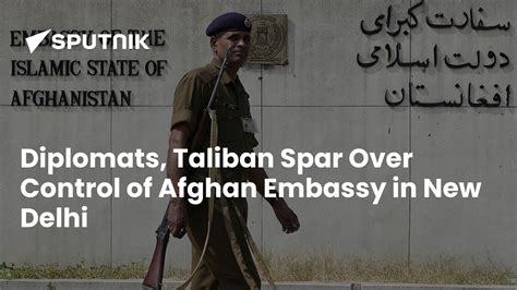 Diplomats Taliban Spar Over Control Of Afghan Embassy In New Delhi