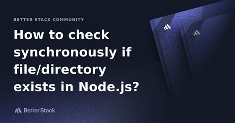 How To Check Synchronously If File Directory Exists In Node Js Better Stack Community