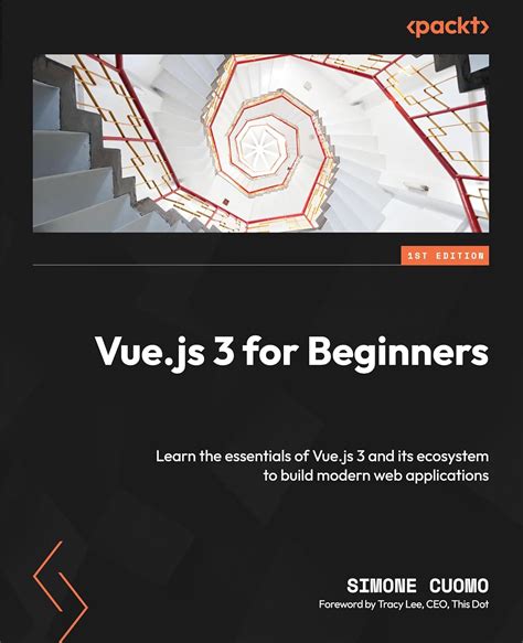 Vue Js 3 For Beginners Learn The Essentials Of Vue Js 3 And Its Ecosystem To Build Modern Web