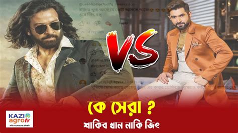 কে সেরা শাকিব খান নাকি জিৎ Shakib Khan Jeet Kaziagrotv Youtube