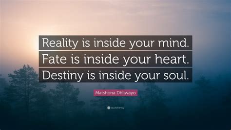 Matshona Dhliwayo Quote “reality Is Inside Your Mind Fate Is Inside